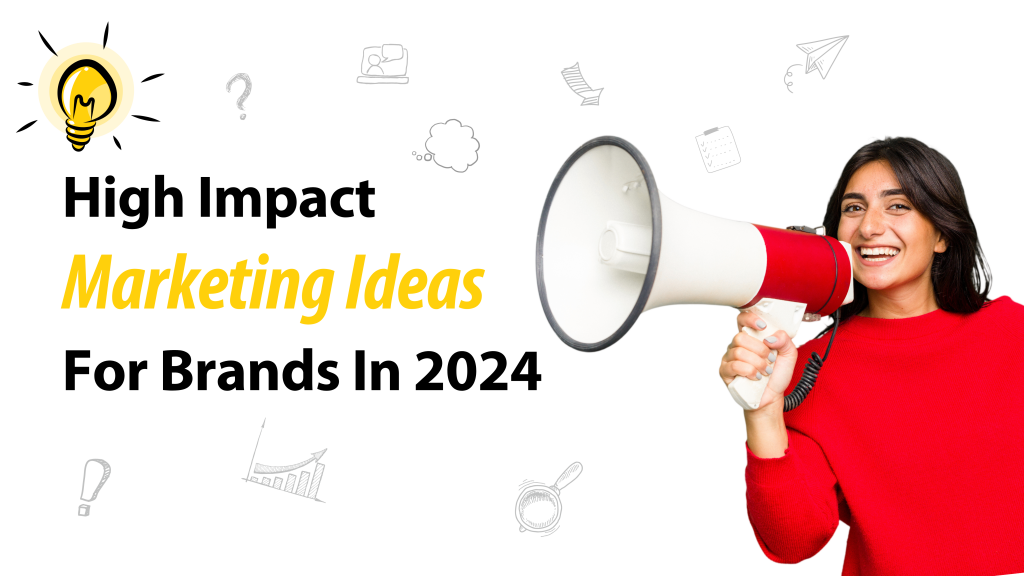 High Impact Marketing Ideas for Brands in 2024